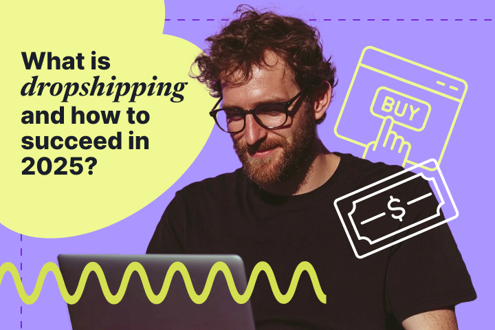 What Is Dropshipping and How to Succeed in 2025?
